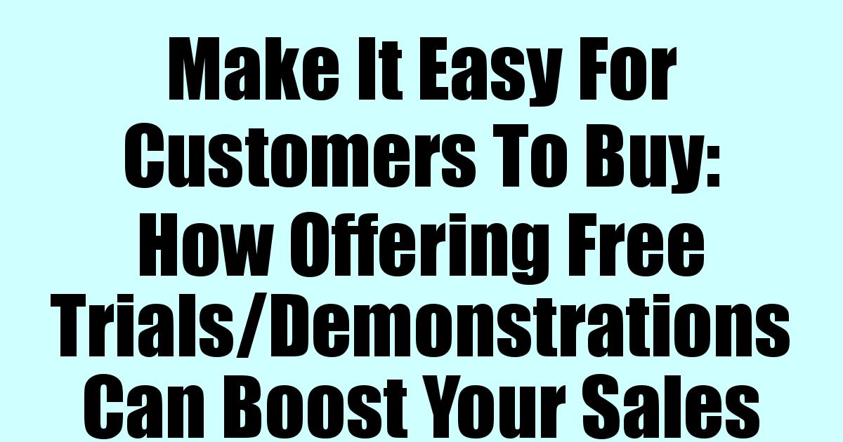 Make It Easy For Customers To Buy: How Offering Free Trials ...